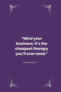 60+ Classy, Funny & Wise Mind Your Own Business Quotes