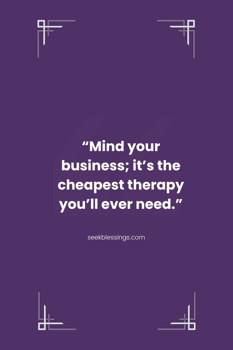 60+ Classy, Funny & Wise Mind Your Own Business Quotes
